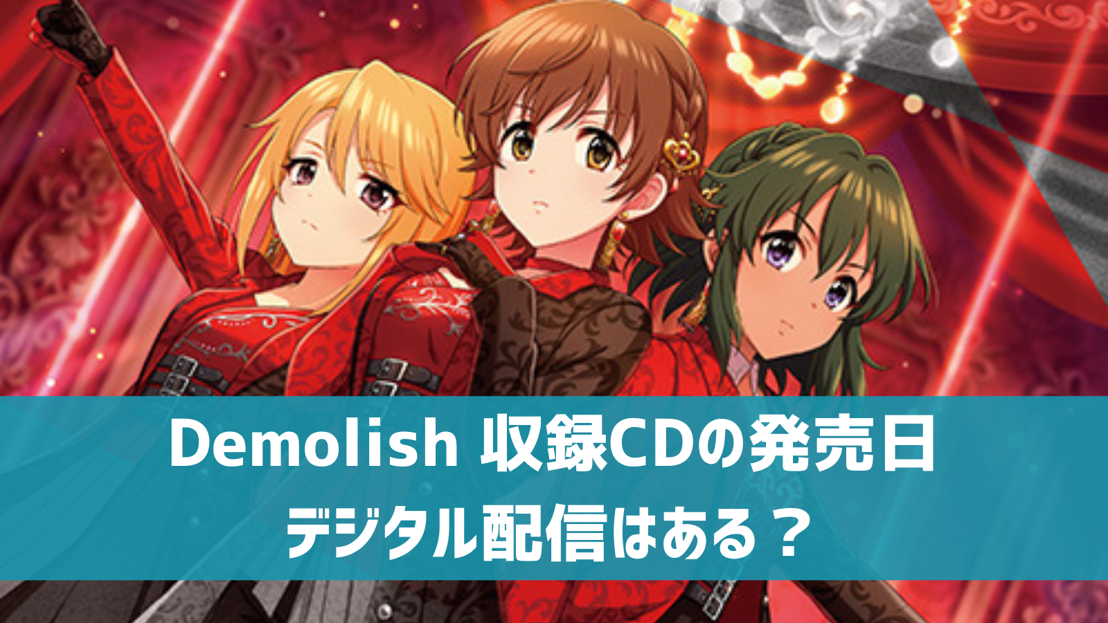 【デレステ】「Demolish」収録CD発売日は6月29日！ デジタル配信はある？ | デレ研 | デレステの”わからない”を解決！