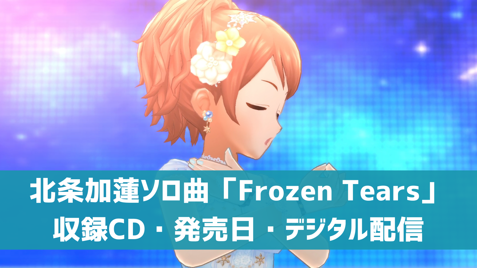 【デレステ】北条加蓮ソロ2曲目「Frozen Tears」収録CDはどれ？ デジタル配信もあり！ | デレ研 | デレステの”わからない”を解決！